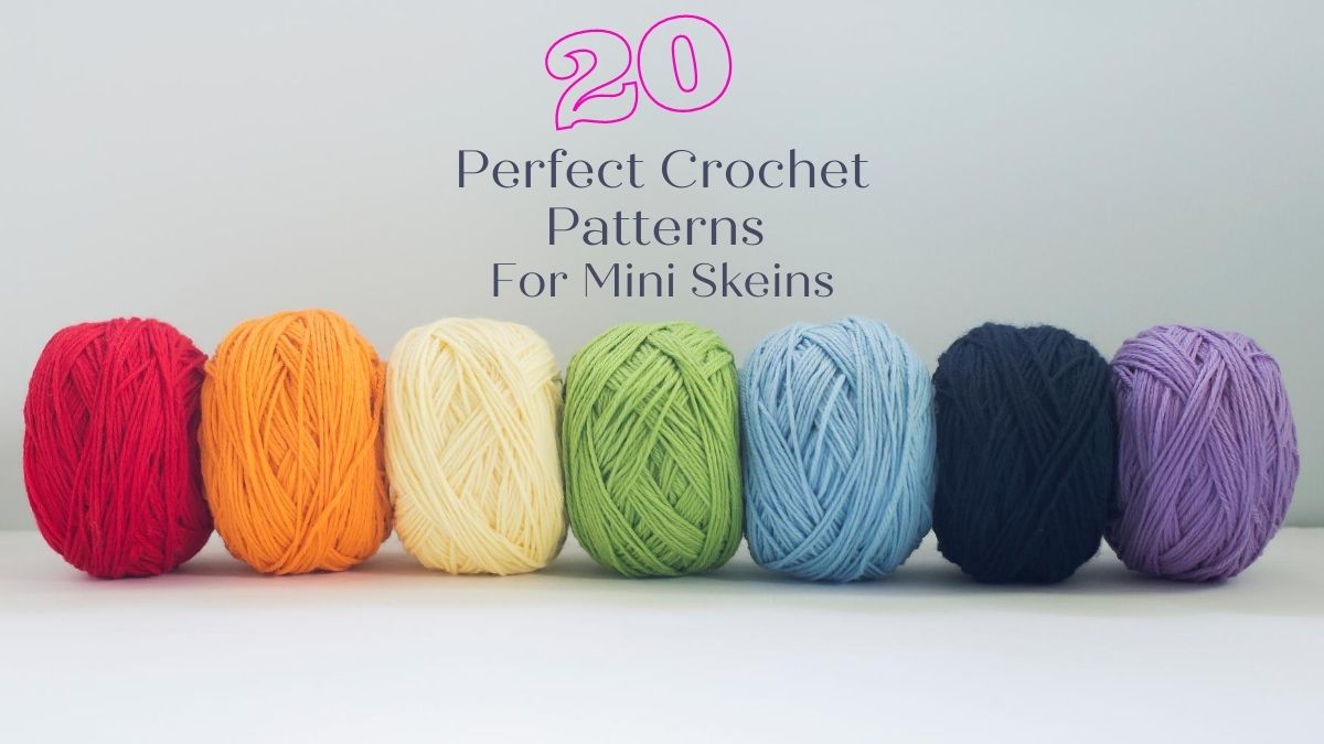 Perfect Crochet Patterns For Mini Skeins - Through The Loop Yarn Craft